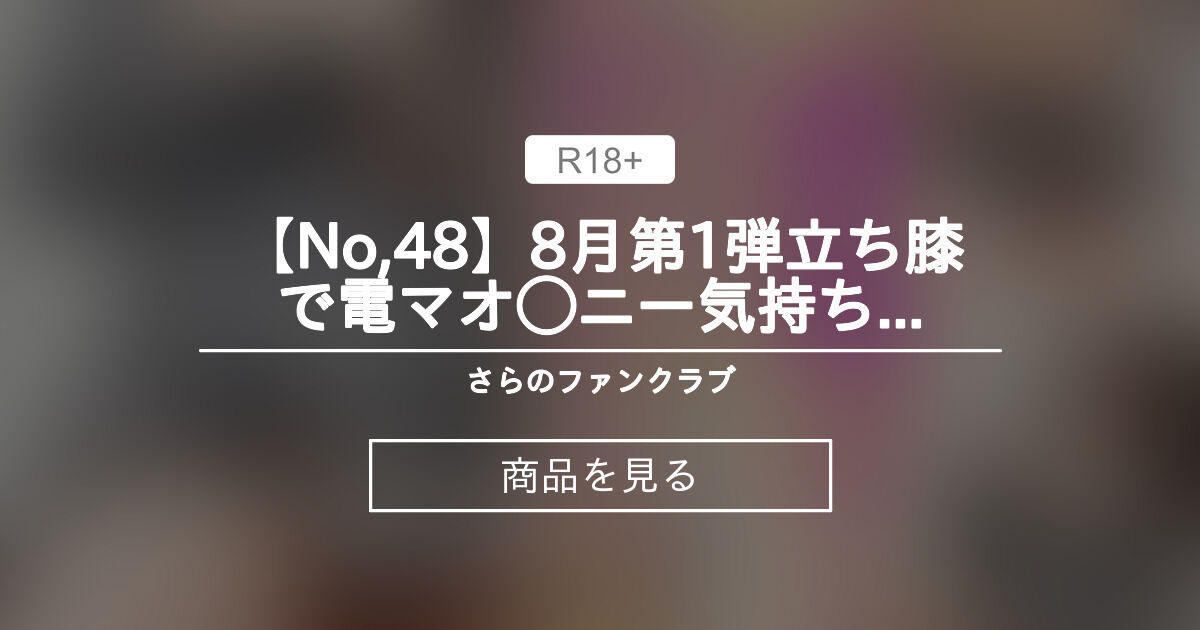 【オナニー】 【No,48】8月第1弾立ち膝で電マオ ニー ️気持ち良すぎて崩れ落ちちゃった ️ さらのファンクラブ ️ (さら ️)の商品｜ファンティア[Fantia]