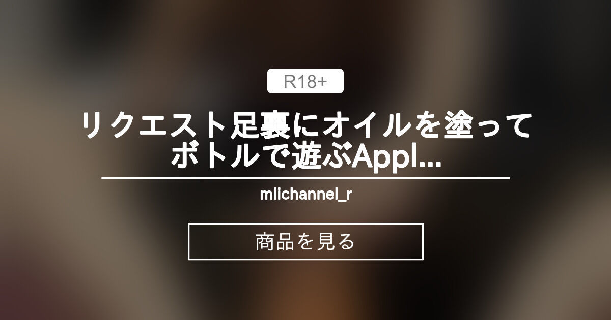 リクエスト足裏にオイルを塗ってボトルで遊ぶApply oil to the soles and play with a bottle miichannel_r (Miichannel_r)の ...