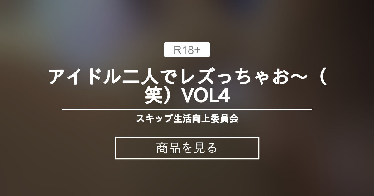【ランク10国】 アイドル二人でレズっちゃお～（笑）VOL4 スキップ生活向上委員会 (スキップスキップ)の商品｜ファンティア[Fantia]