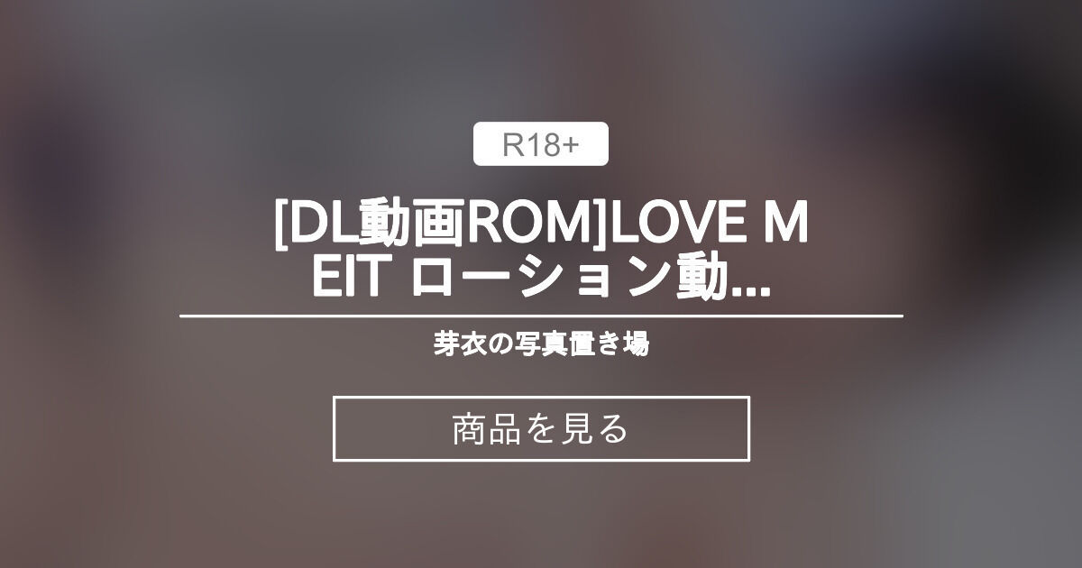 [DL動画ROM]LOVE ME'IT ローション動画 芽衣の写真置き場 (芽衣)の商品｜ファンティア[Fantia]