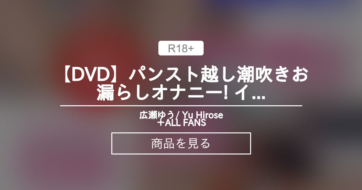 【広瀬ゆう】 【DVD】パンスト越し潮吹きお漏らしオナニー! イキ潮2連発![519作品目] 広瀬ゆう/ Yu Hirose＋ALL FANS (広瀬ゆう/ Yu Hirose)の商品｜ファン ...