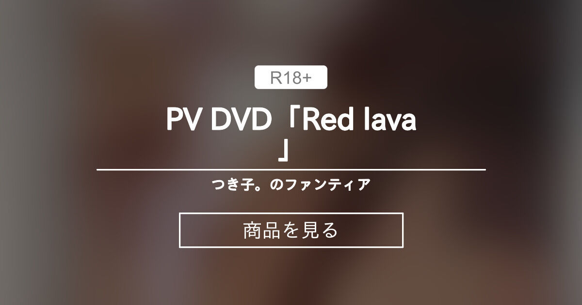 【PV】 PV DVD「Red lava」 つき子。のファンティア (つき子。)の商品｜ファンティア[Fantia]