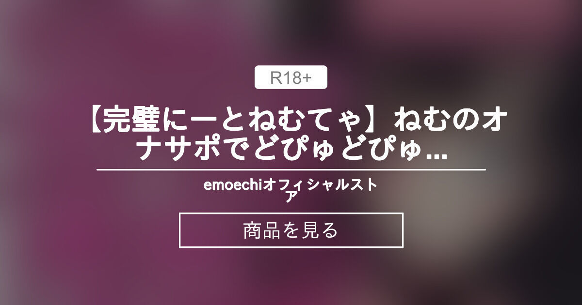 【オリジナル】 【完璧にーとねむてゃ】ねむのオナサポでどぴゅどぴゅ射精しよ？【耳舐めASMR】 emoechiオフィシャルストア ...