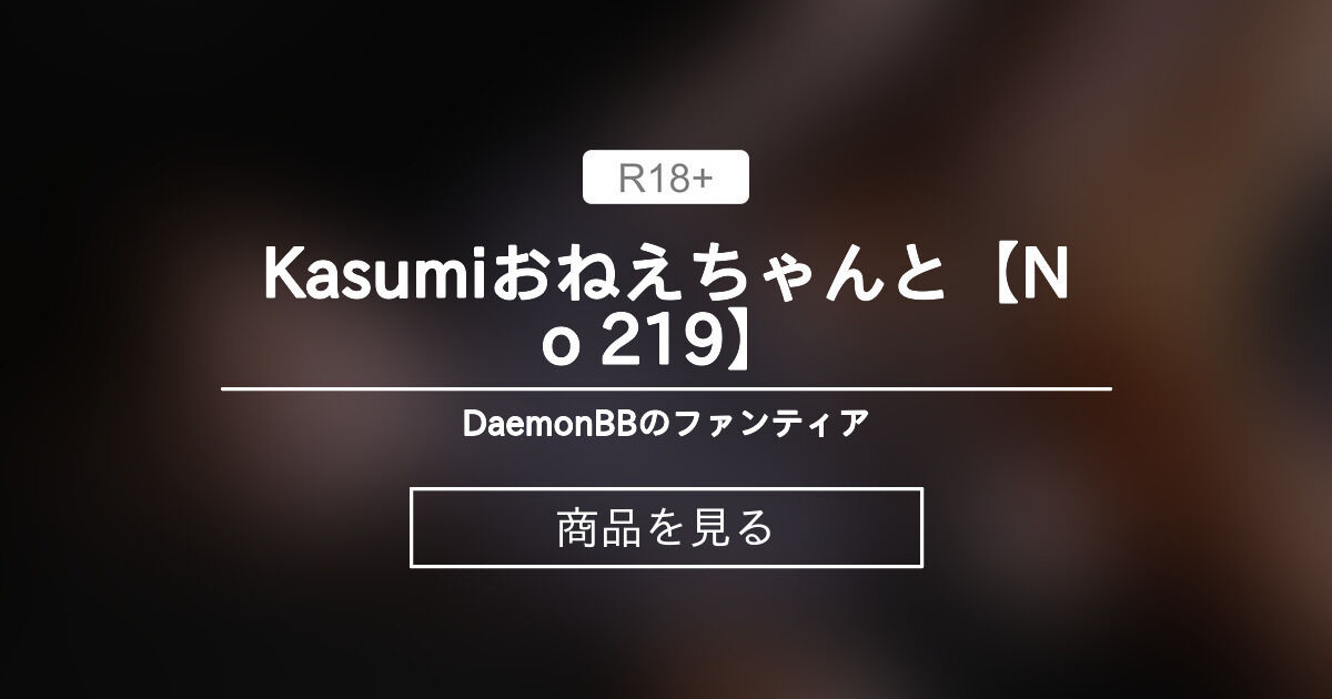 【KASUMI】 Kasumiおねえちゃんと【No 219】 DaemonBBのファンティア (DaemonBB)の商品｜ファンティア[Fantia]