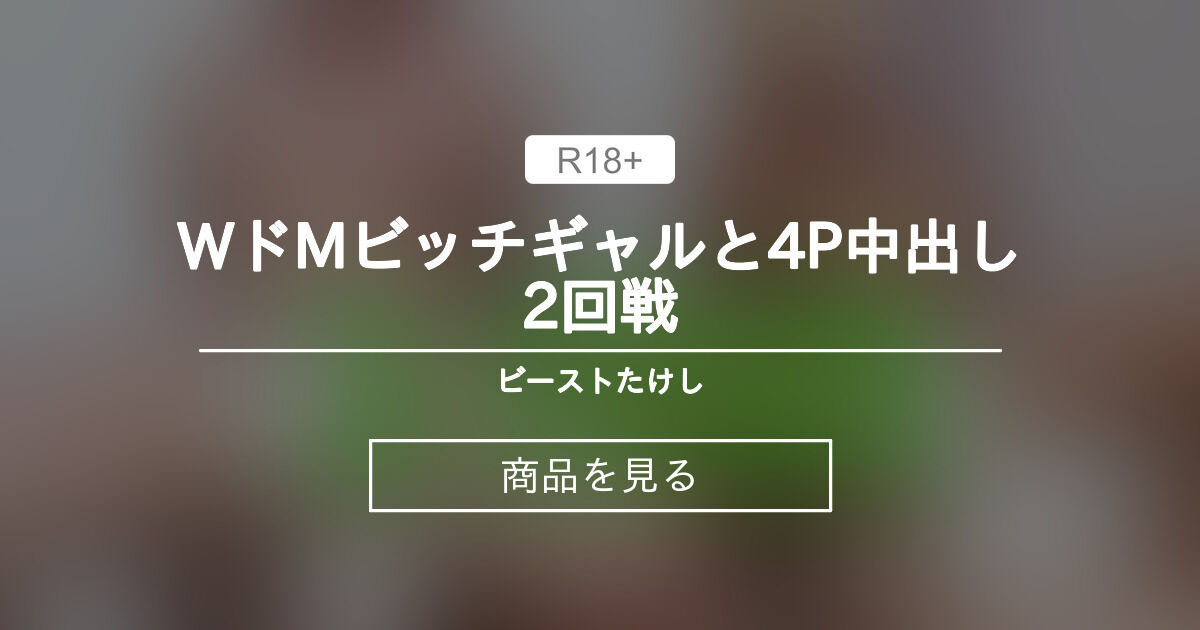 【ギャル】 WドMビッチギャルと4P中出し2回戦 ビーストたけし (あいすまん)の商品｜ファンティア[Fantia]