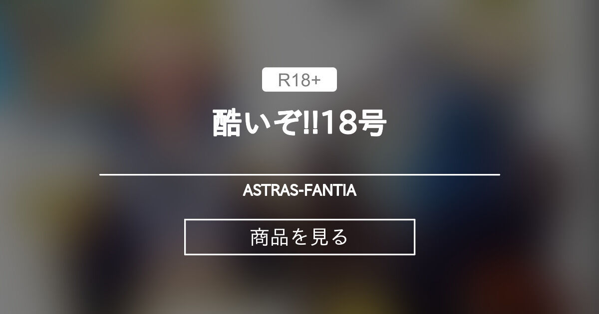 【ドラゴンボール】 酷いぞ!!18号 ASTRA'S-FANTIA (ASTRA'S)の商品｜ファンティア[Fantia]