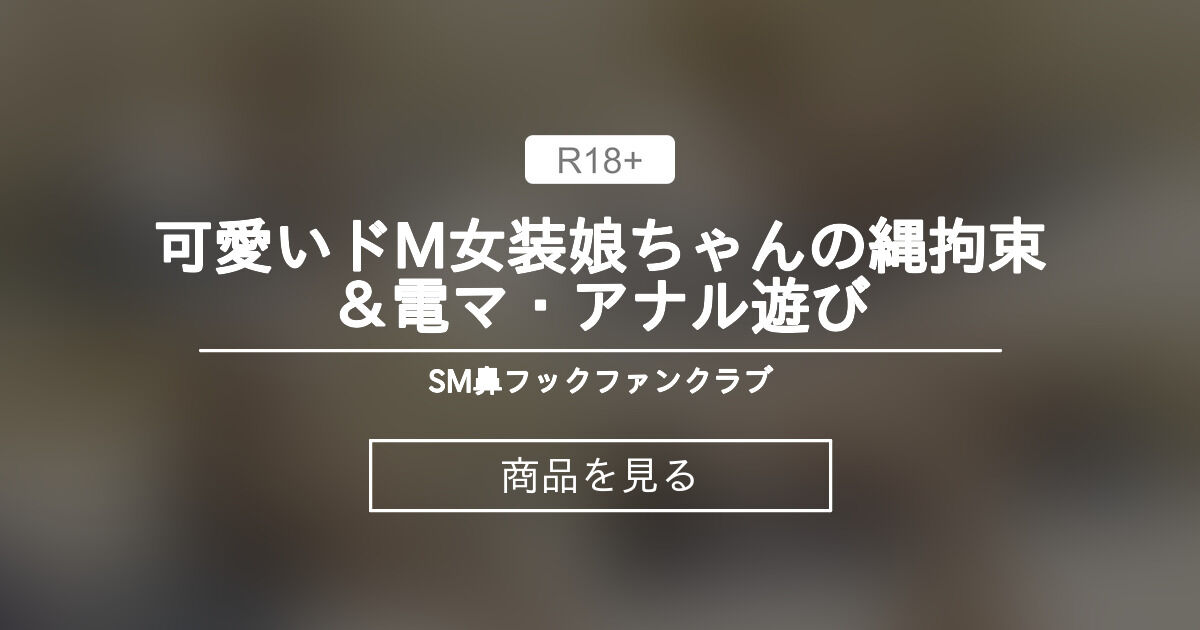 【ドM】 可愛いドM女装娘ちゃんの縄拘束＆電マ・アナル遊び SM鼻フックファンクラブ (SM鼻フックカメラマン)の商品｜ファンティア[Fantia]