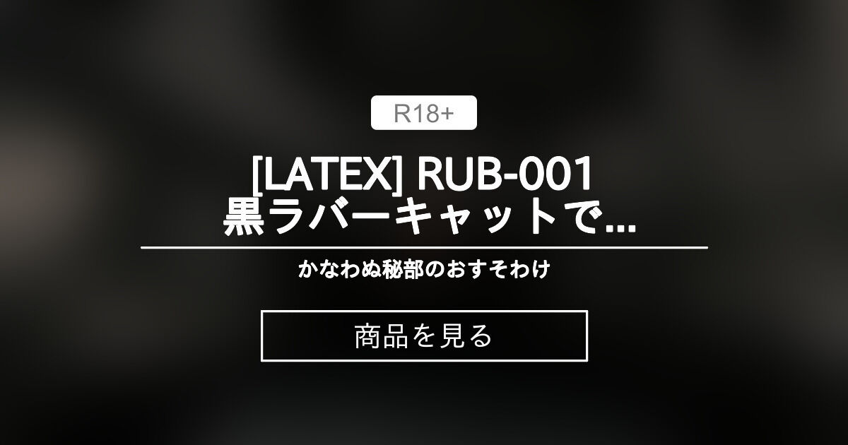 【latex】 [LATEX] RUB-001 黒ラバーキャットでオナホまんこオナニー かなわぬ秘部のおすそわけ (Kinky Kanoto)の商品｜ファンティア[Fantia]