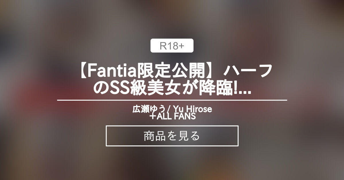 【広瀬ゆう】 【Fantia限定公開】ハーフのSS級美女が降臨! 美容部員のセシルちゃん(20歳)と初共演♡ 恥ずかしながら服を脱いで貰ったら…//[537作品目] 広瀬ゆう/ Yu ...