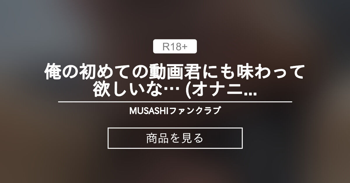 【オナニー】 俺の初めての動画🍆 ️君にも味わって欲しいな… (オナニー) MUSASHIファンクラブ (MUSASHI)の商品｜ファンティア[Fantia]