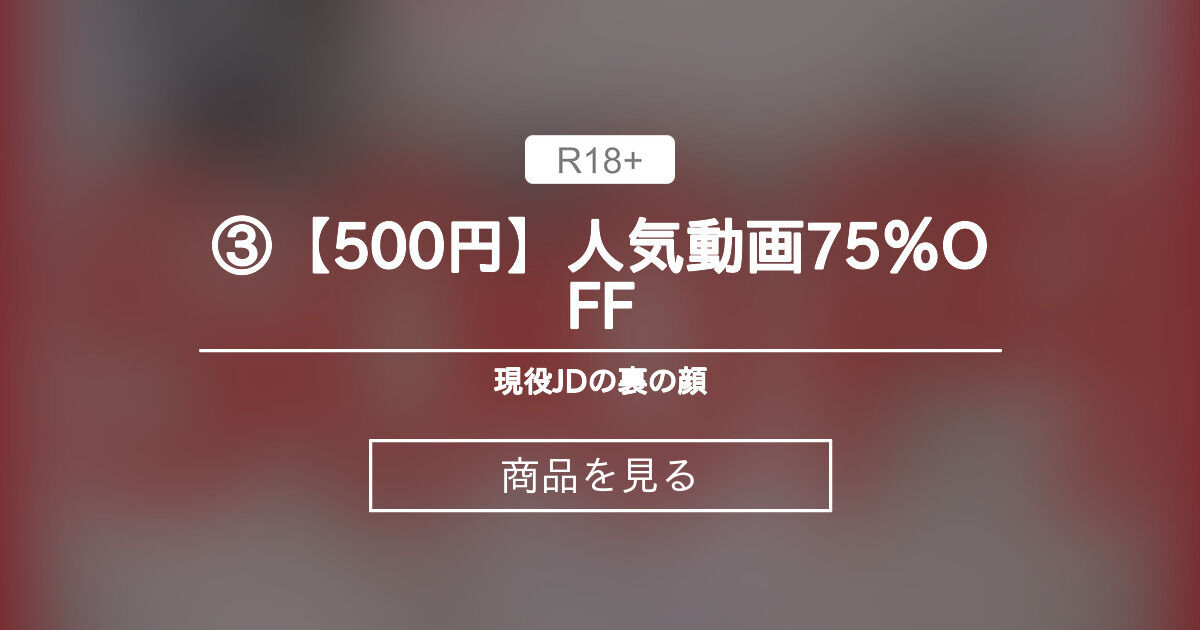 ③【500円💓】人気動画75％OFF 現役JDの裏の顔 (あかり)の商品｜ファンティア[Fantia]