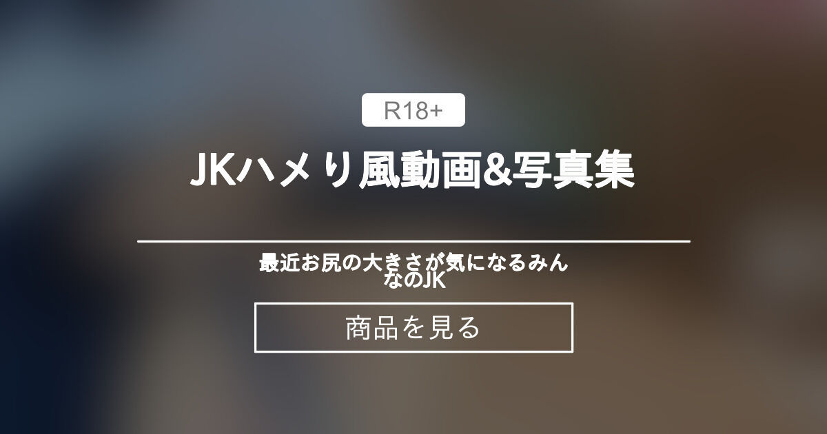 JKハメ⚫︎り風動画&写真集 最近お尻の大きさが気になるみんなのJK (さくらこ@JKコス)の商品｜ファンティア[Fantia]