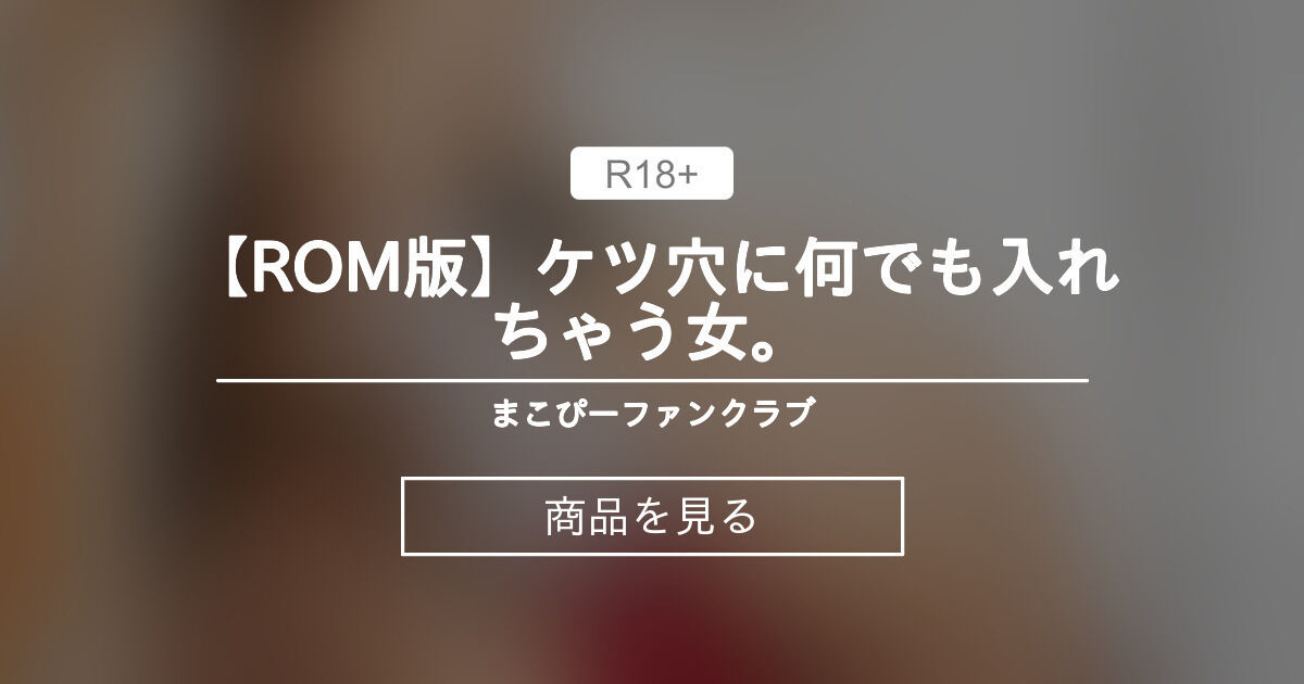 【アナル】 【ROM版】ケツ穴に何でも入れちゃう女。 まこぴーファンクラブ🔞 (咲鵺まこ sakuyamako)の商品｜ファンティア[Fantia]