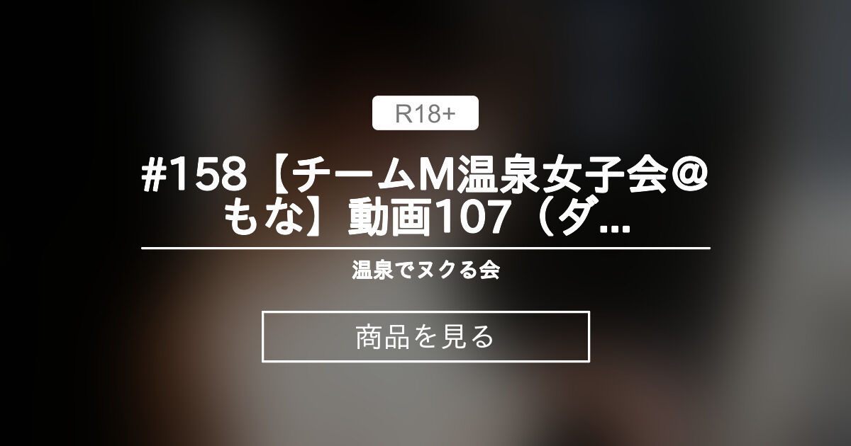 #158【チームM温泉女子会＠もな】動画107（ダウンロード版） 温泉でヌクる会 (チームM♡温泉女子会公式)の商品｜ファンティア[Fantia]