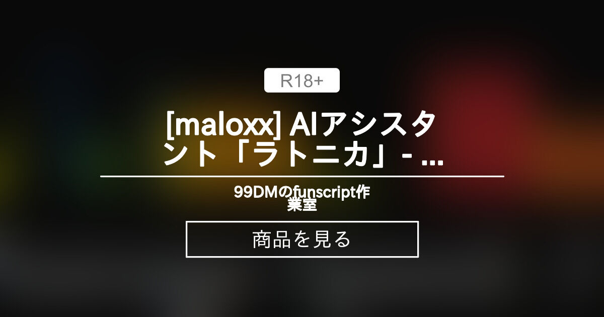 【funscript】 [maloxx] AIアシスタント「ラトニカ」- Funscript 99DMのfunscript作業室 (99DM)の商品｜ファンティア[Fantia]