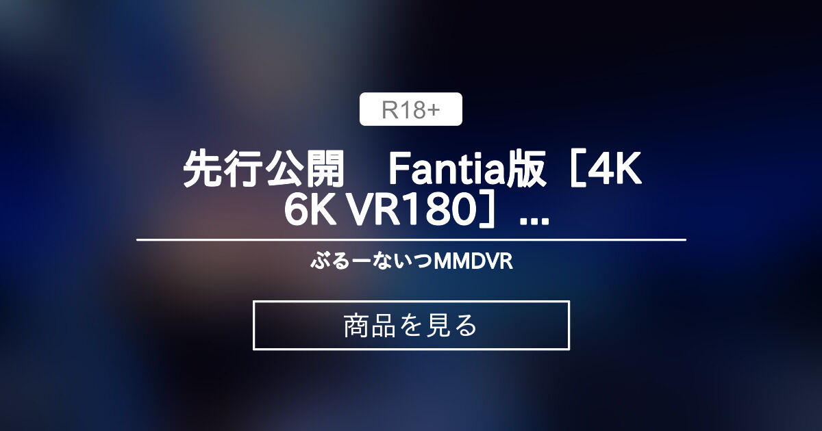 先行公開 Fantia版[4K 6K VR180]らみぃ[The Magic Bomb] ぶるーないつMMDVR (ぶるーないつ)の商品｜ファンティア[Fantia]