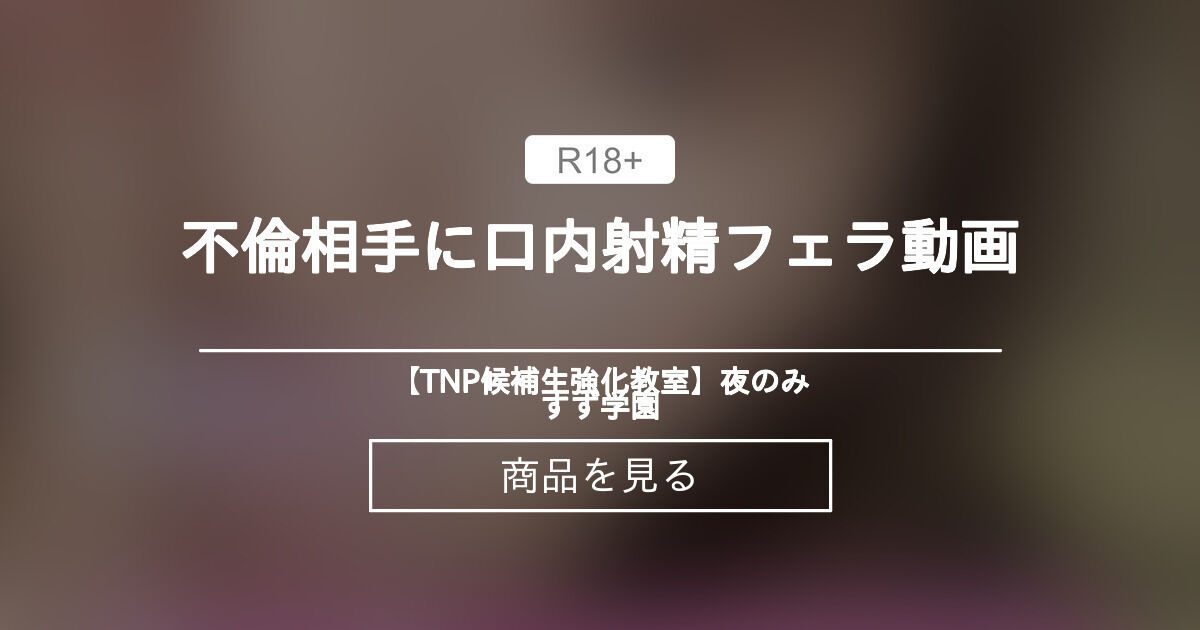 不倫相手に口内射精フェラ動画 【TNP候補生強化教室】夜の♡みすず学園 (天宮みすず)の商品｜ファンティア[Fantia]