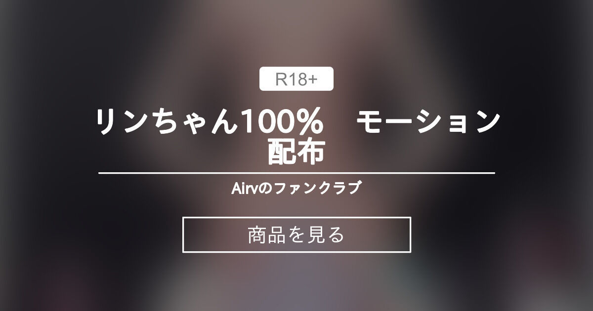 リンちゃん100％ モーション配布 Airvのファンクラブ (Airv)の商品｜ファンティア[Fantia]