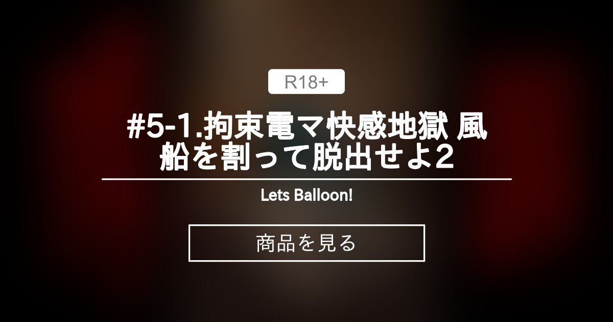 【balloon802】 #5-1.拘束電マ快感地獄 風船を割って脱出せよ2 Let's Balloon! (balloon802)の商品｜ファンティア[Fantia]