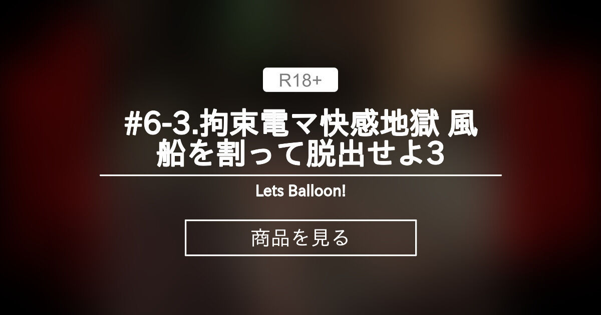【balloon802】 #6-3.拘束電マ快感地獄 風船を割って脱出せよ3 Let's Balloon! (balloon802)の商品｜ファンティア[Fantia]