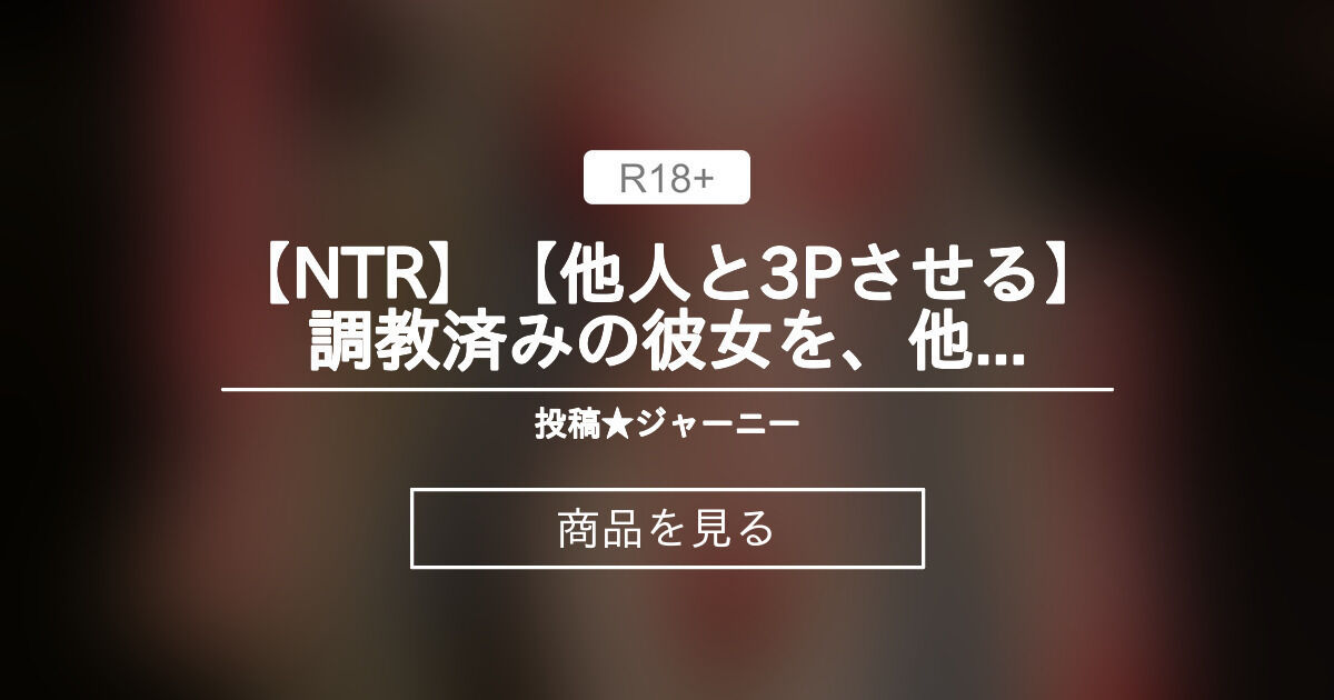 【NTR】 【NTR】【他人と3Pさせる】〇〇済みの彼女を、他人と3Pさせてみた。【動画は顔出し】 投稿★ジャーニー (アングラ ジャーナリスト・N)の商品｜ファンティア[Fantia]