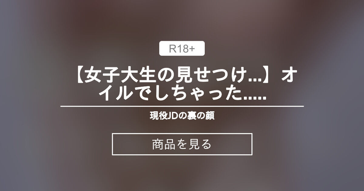 【女子大生の見せつけ...】オイルでしちゃった... 現役JDの裏の顔 (あかり)の商品｜ファンティア[Fantia]