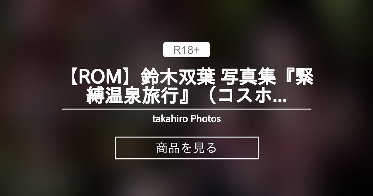 【鈴木双葉】 【ROM】鈴木双葉 写真集『緊縛温泉旅行』（コスホリック37） takahiro Photo's (@takahiro_ch)の商品｜ファンティア[Fantia]