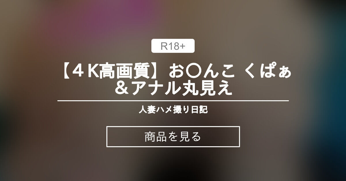 【アナル丸見え】 【4K高画質】お〇んこ くぱぁ＆アナル丸見え 人妻ハメ撮り日記 (敏感な美紀)の商品｜ファンティア[Fantia]