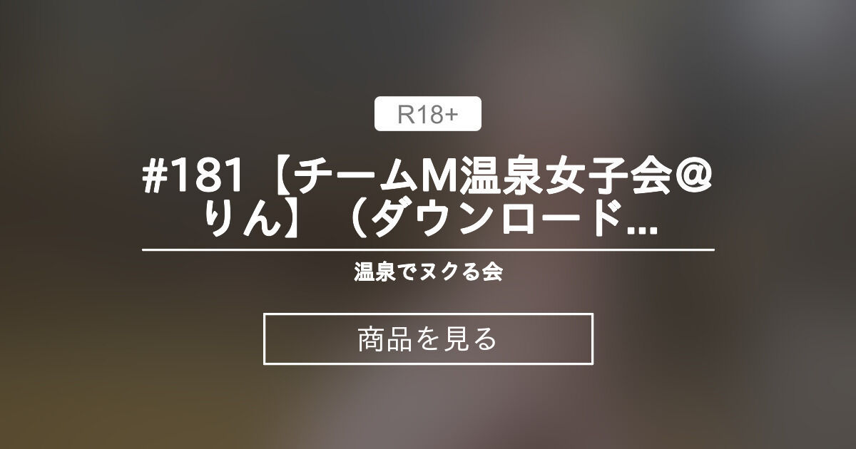 #181【チームM温泉女子会＠りん】（ダウンロード版） 温泉でヌクる会 (チームM♡温泉女子会公式)の商品｜ファンティア[Fantia]