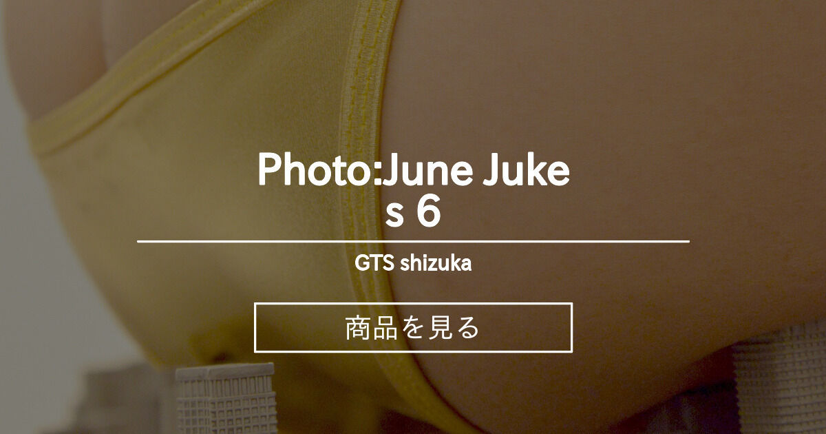 Photo:June Jukes 6 - GTS shizuka (shizuka)の商品｜ファンティア[Fantia]