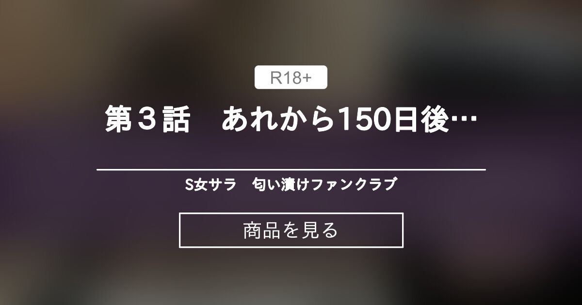 【S女】 第3話 あれから150日後… S女サラ 匂い漬けファンクラブ (S女サラ)の商品｜ファンティア[Fantia]
