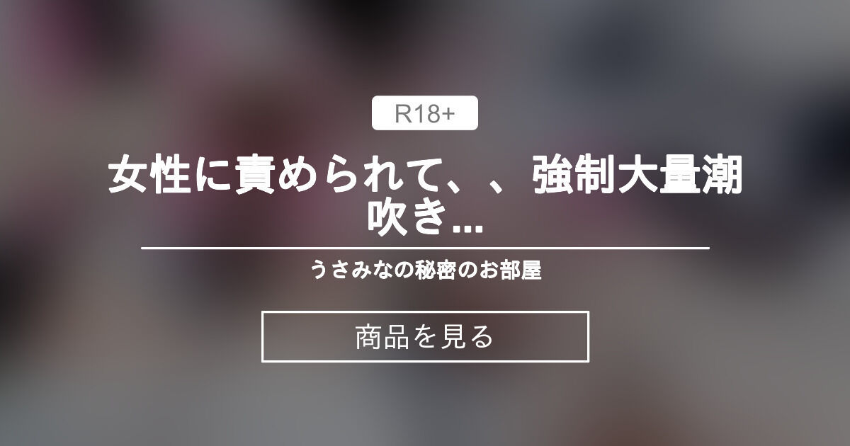 女性に責められて、、〇〇大量潮吹き... うさみなの秘密のお部屋🐰💕 (うさみな🐰💕)の商品｜ファンティア[Fantia]