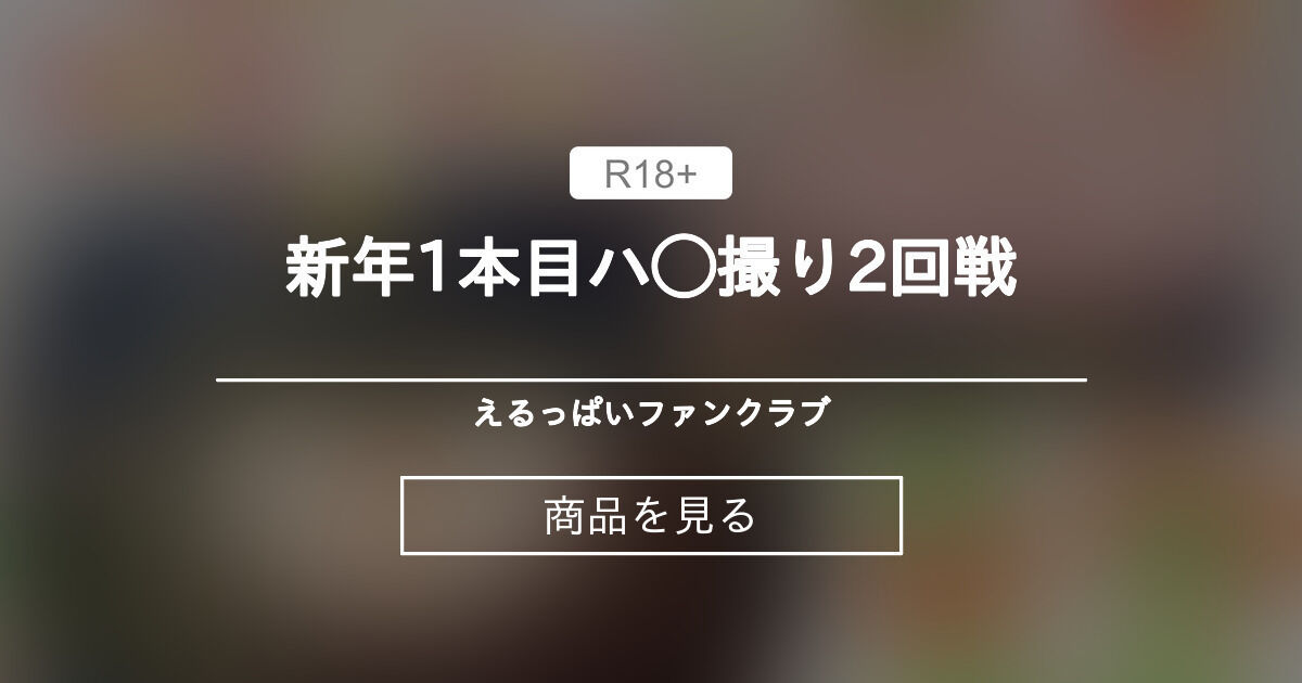 【裏垢女子】 新年1本目ハ 撮り2回戦 えるっぱいファンクラブ (eru_328)の商品｜ファンティア[Fantia]