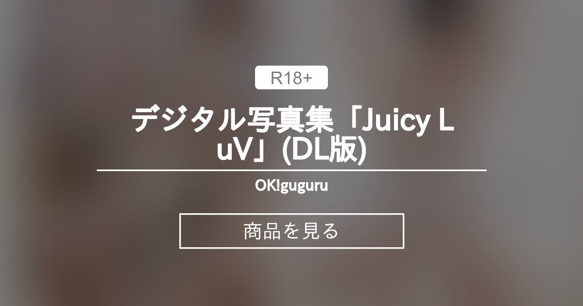 【CH37】 デジタル写真集「Juicy LuV」(DL版) OK!guguru (ぐぐる)の商品｜ファンティア[Fantia]