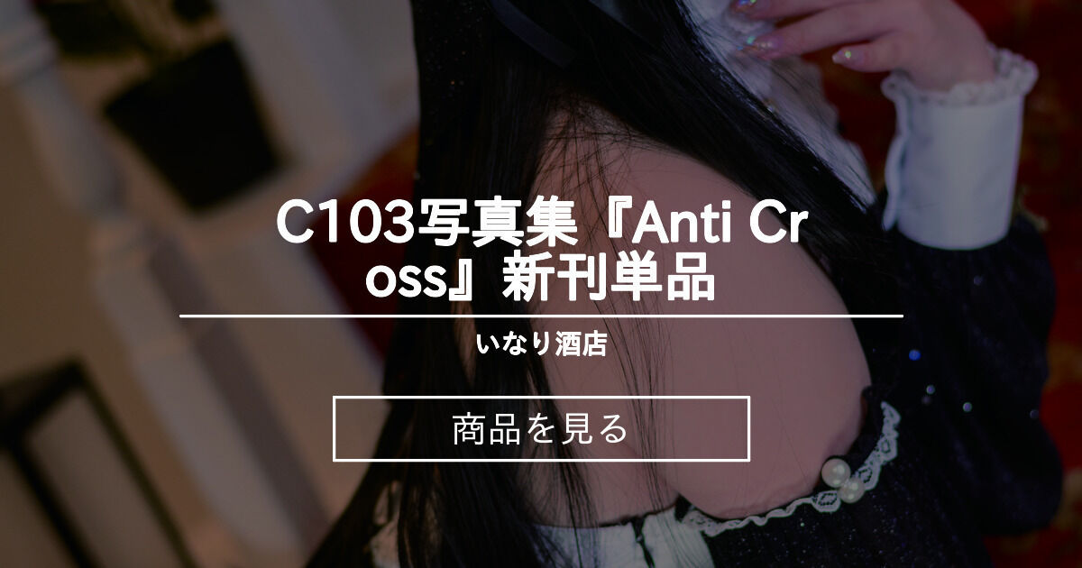 C103😈💕写真集『Anti Cross』新刊単品 いなり酒店 (いなりちゃん)の商品｜ファンティア[Fantia]