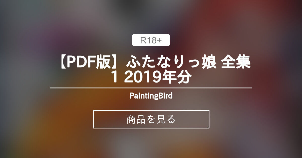 【ふたなり】 【PDF版】ふたなりっ娘 全集1 2019年分 PaintingBird (高梨志郎)の商品｜ファンティア[Fantia]