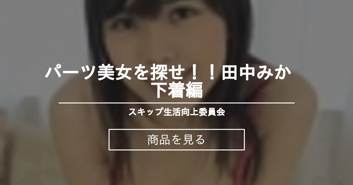 【ランク10国】 パーツ美女を探せ！！田中みか 下着編 スキップ生活向上委員会 (スキップスキップ)の商品｜ファンティア[Fantia]