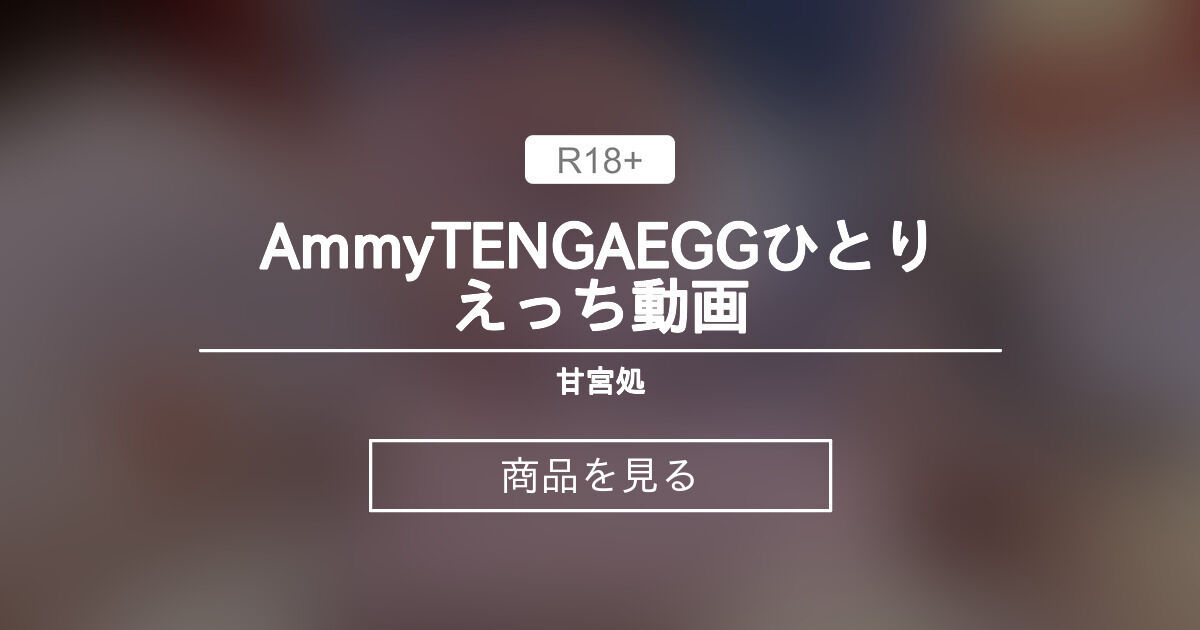 【コスプレ】 Ammy×TENGAEGGひとりえっち動画 甘宮処 (甘宮ちゃん)の商品｜ファンティア[Fantia]