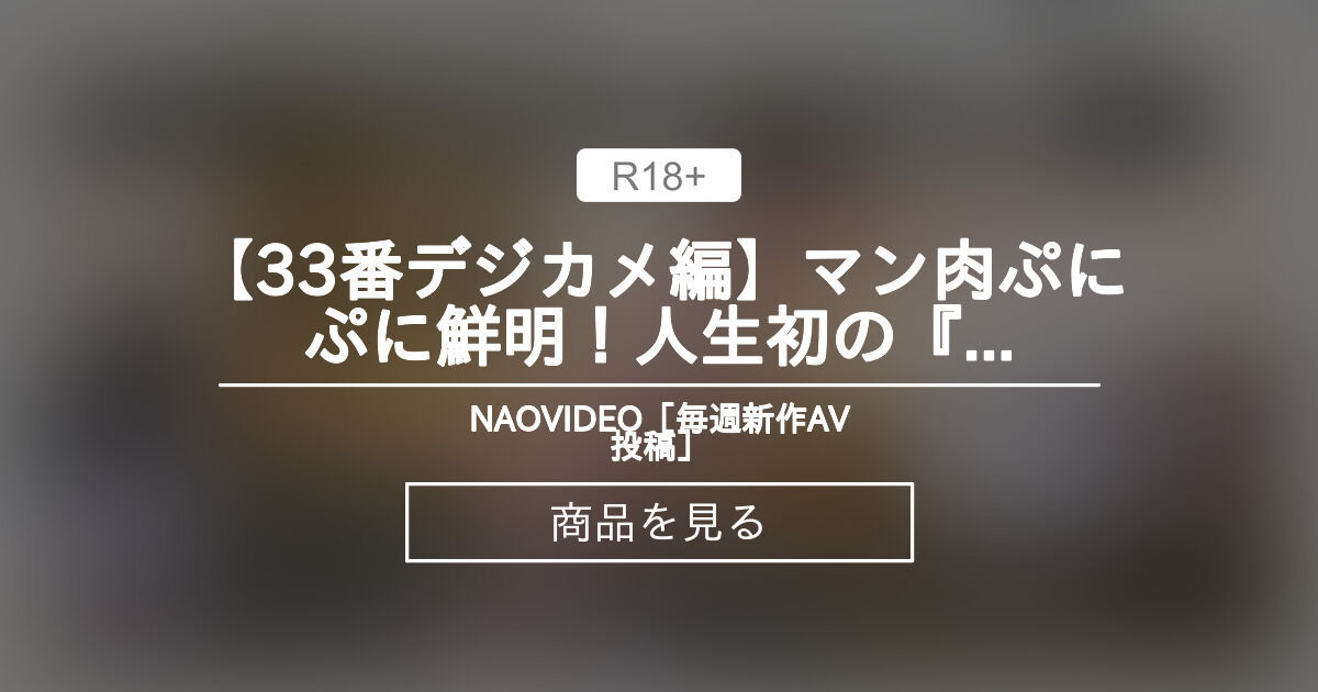 【公開終了作品】 【33番デジカメ編】マン肉ぷにぷに鮮明！人生初の『カドオナ』をしてみよう！ NAOVIDEO[毎週新作AV投稿] (蒼宮菜緒) Product｜Fantia[ファンティア]