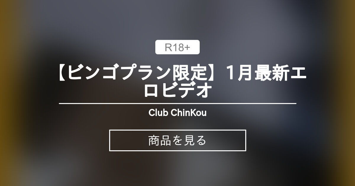 【ビンゴプラン限定】1月最新エロビデオ Club ChinKou (陳光) Product｜Fantia[ファンティア]