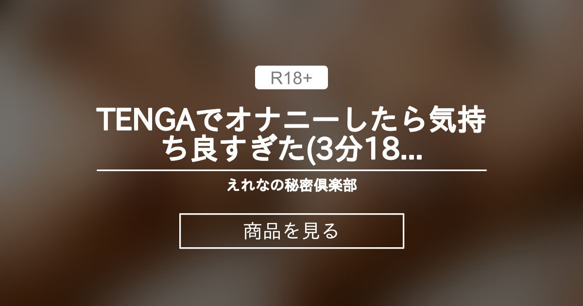 【オナニー】 TENGAでオナニーしたら気持ち良すぎた ️(3分18秒)[AXO06F] えれなの秘密倶楽部 (えれな ️ ️ ️)の商品｜ファンティア[Fantia]