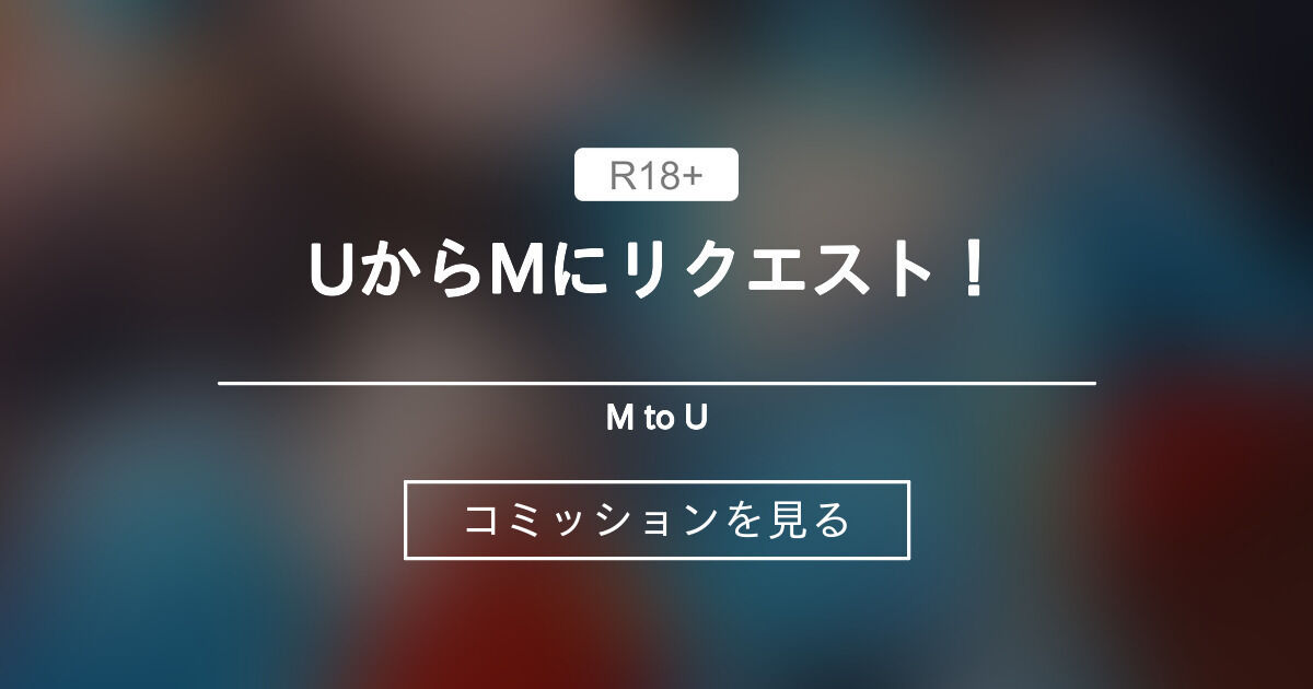 【自撮り】 UからMにリクエスト！ - M to U (六糖)のコミッション｜ファンティア[Fantia]