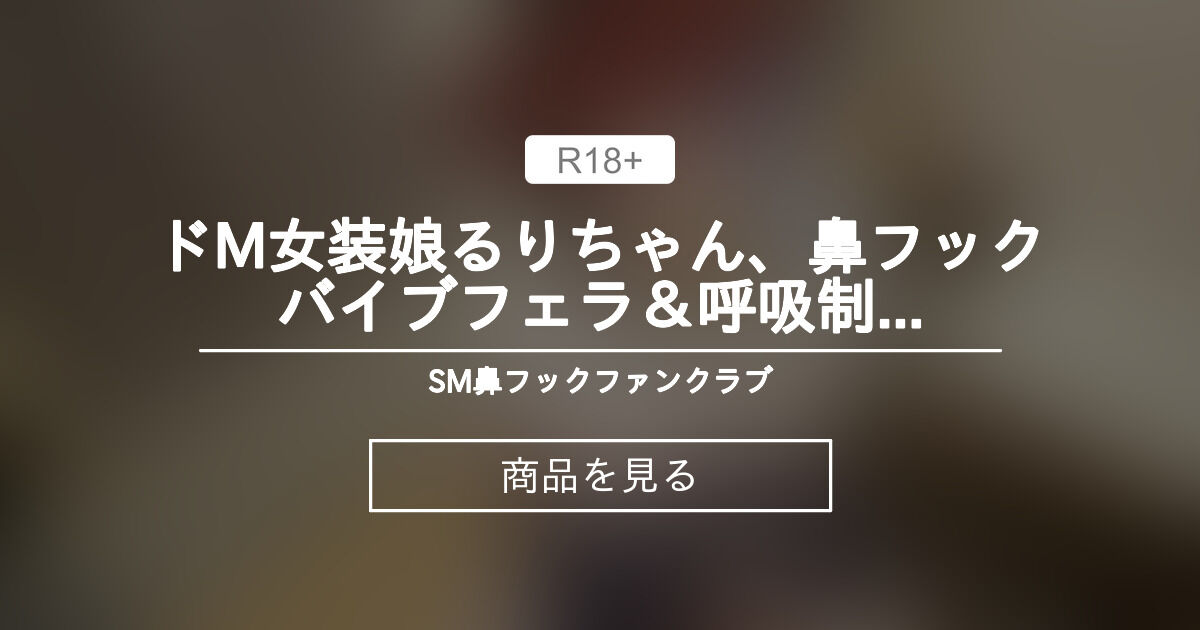 【ドM】 ドM女装娘るりちゃん、鼻フックバイブフェラ＆呼吸制御 SM鼻フックファンクラブ (SM鼻フックカメラマン)の商品｜ファンティア[Fantia]