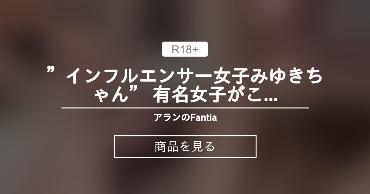 【個人撮影】 ”インフルエンサー女子みゆきちゃん” 有名女子がこっそり会いに！たっぷり溜まった性欲を発散させてあげました！ アランのFantia (アラン)の商品｜ファンティア[Fantia]