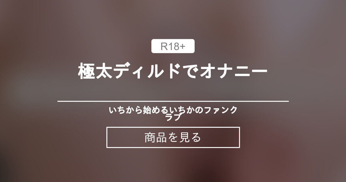 極太ディルドでオナニー💕 いちから始めるいちかのファンクラブ (いちから始めるいちかチャンネル)の商品｜ファンティア[Fantia]