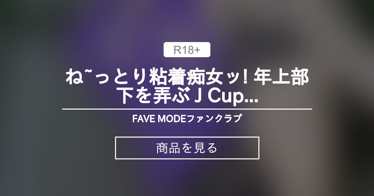 【葉月美音】 ね~っとり粘着痴女ッ! 年上部下を弄ぶ J Cupグラマラス女上司 葉月美音 FAVE MODEファンクラブ (FAVE MODE)の商品｜ファンティア[Fantia]