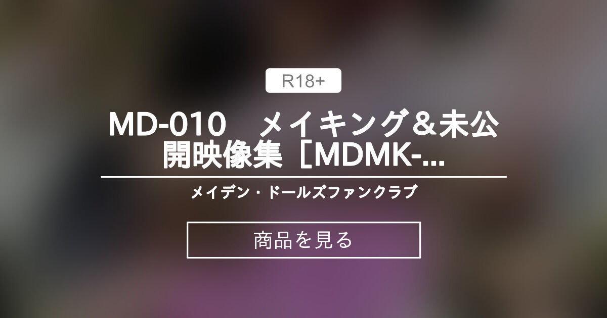 MD-010 メイキング＆未公開映像集[MDMK-003] メイデン・ドールズファンクラブ (メイデン・ドールズ)の商品｜ファンティア[Fantia]