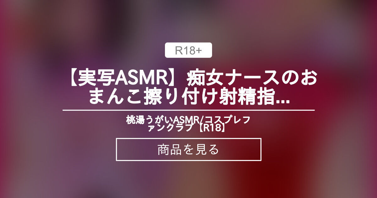 【動画ASMR】 【実写ASMR】痴女ナースのおまんこ擦り付け射精指導🏥 ️唾液ローションたっぷり手コキASMR💕💕 桃湯うがいFC🍑毎週更新中 【ASMR/実写R18】 (桃湯うがい)の商品 ...