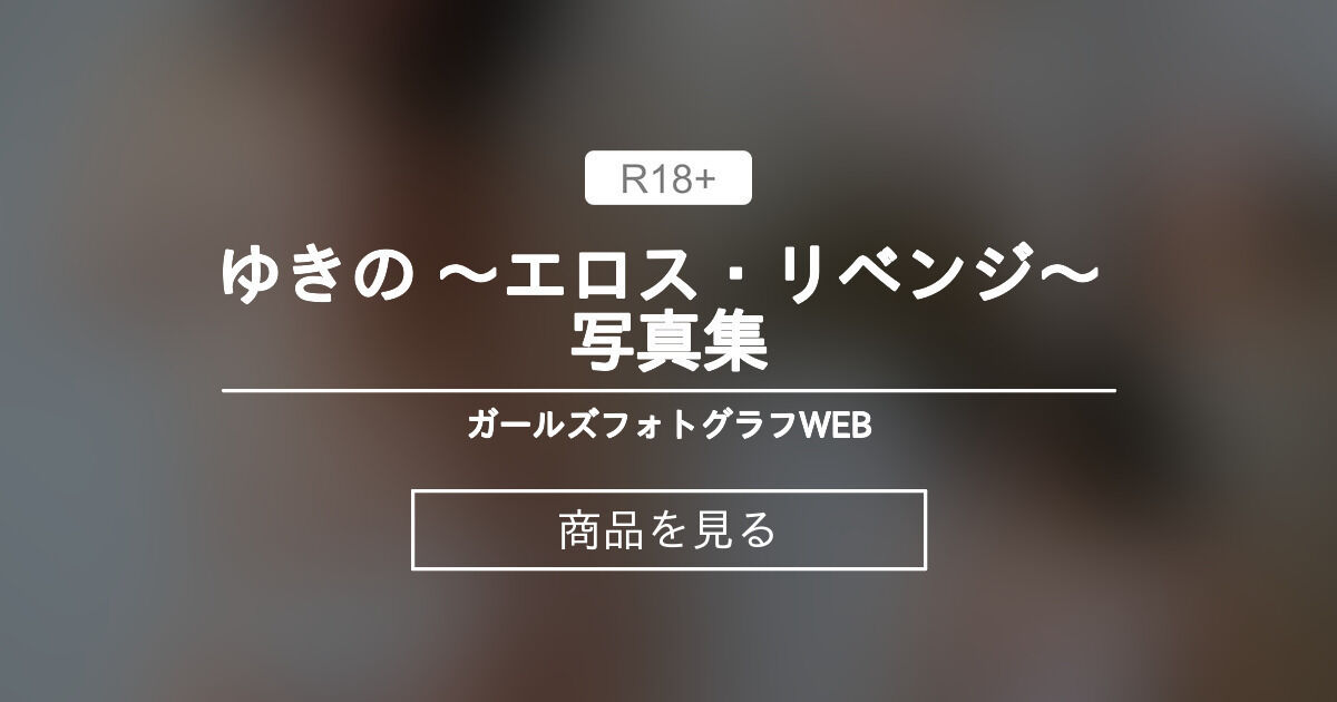 【着エロ】 ゆきの ～エロス・リベンジ～ 写真集 ガールズフォトグラフWEB (GirlsPhotoGraph)の商品｜ファンティア[Fantia]