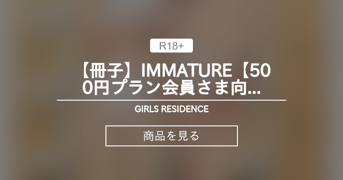 【冊子】IMMATURE【500円プラン会員さま向け】 GIRLS RESIDENCE (伸長に関する考察/新島守)の商品｜ファンティア ...